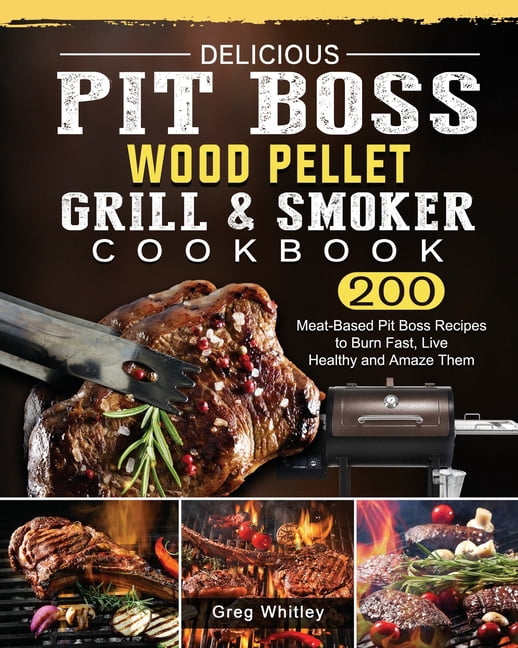 Delicious Pit Boss Wood Pellet Grill And Smoker Cookbook: 200 Meat ...