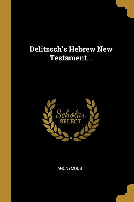 Delitzsch's Hebrew New Testament... (Paperback) - Walmart.com