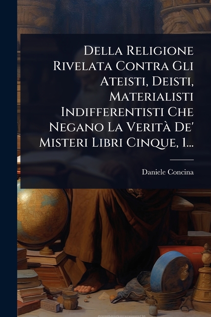 Della Religione Rivelata Contra Gli Ateisti, Deisti, Materialisti ...