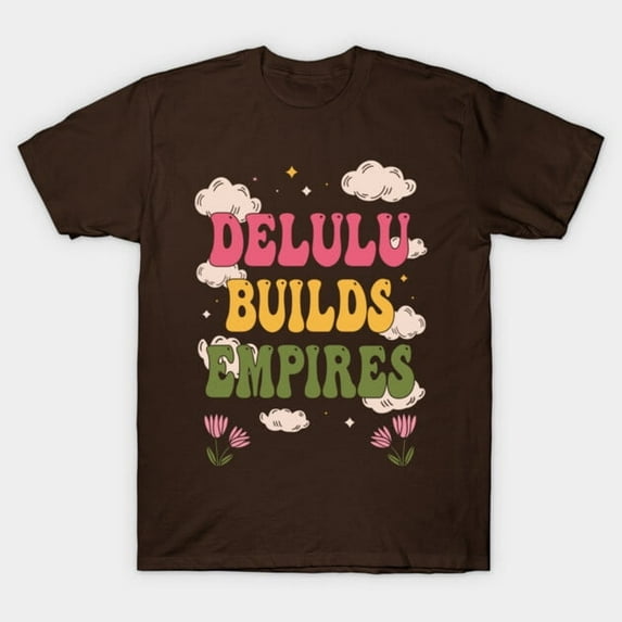 Delulu Builds Empires Funny Meme Quote Graphic, H22970 T-Shirt, for Men ...