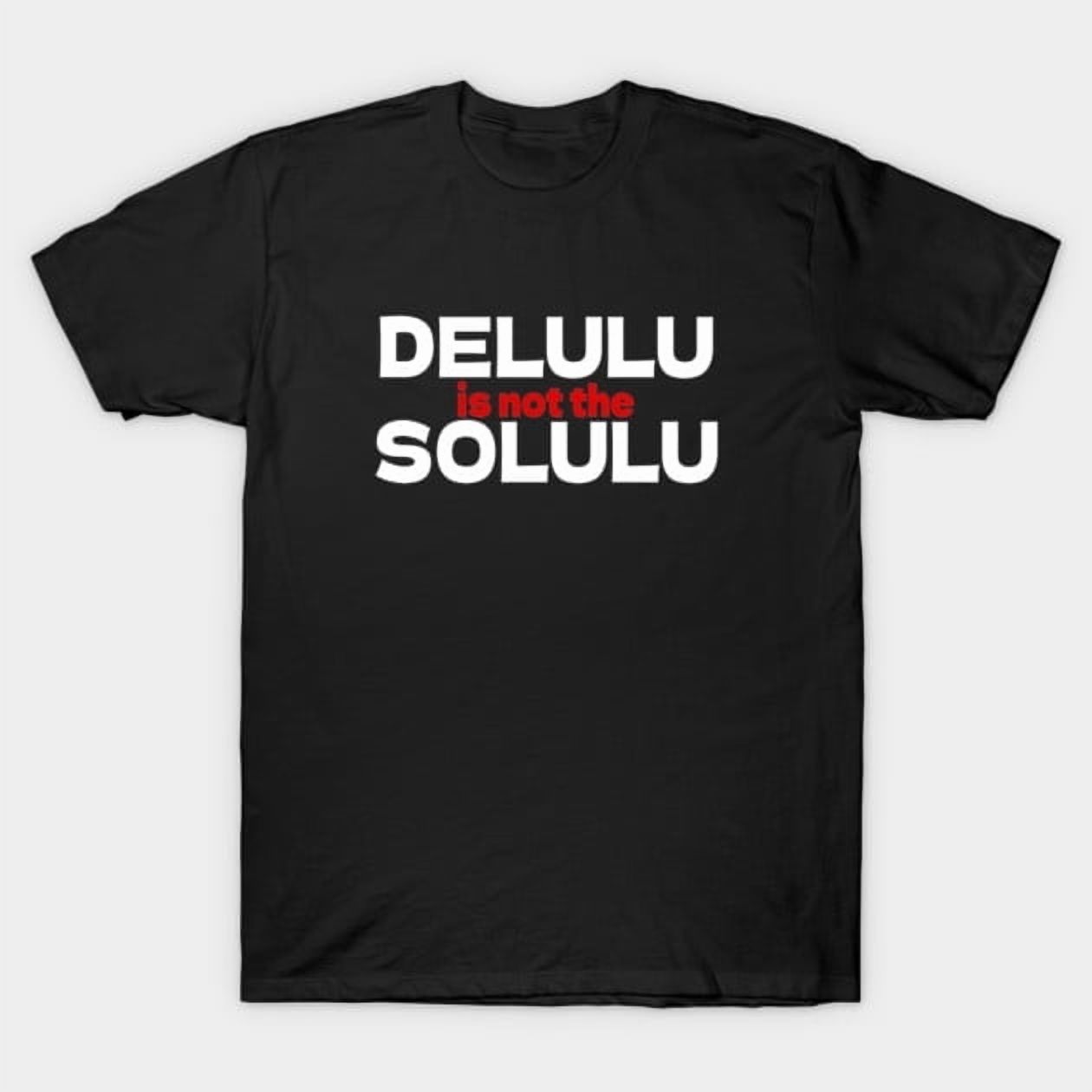Delulu is Not the Solulu Funny Meme Quote Graphic, H38043 T-Shirt, for ...