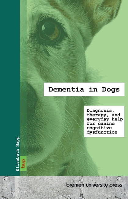 Dementia in Dogs: Diagnosis, therapy, and everyday help for canine cognitive dysfunction ...