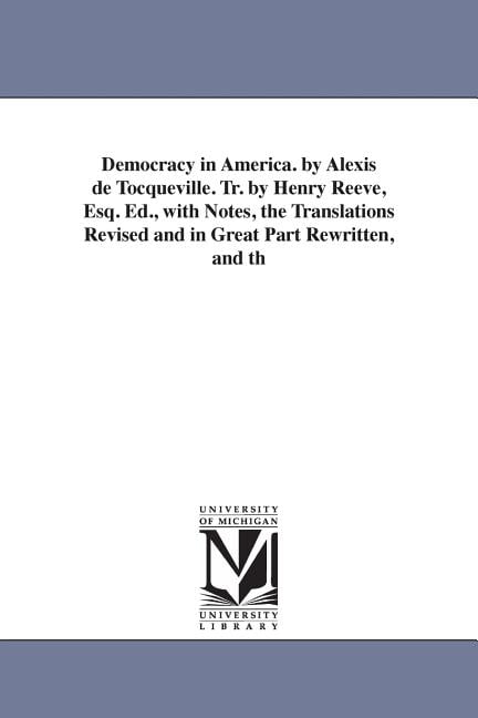 Democracy in America. By Alexis de Tocqueville. Tr. by Henry Reeve, esq ...