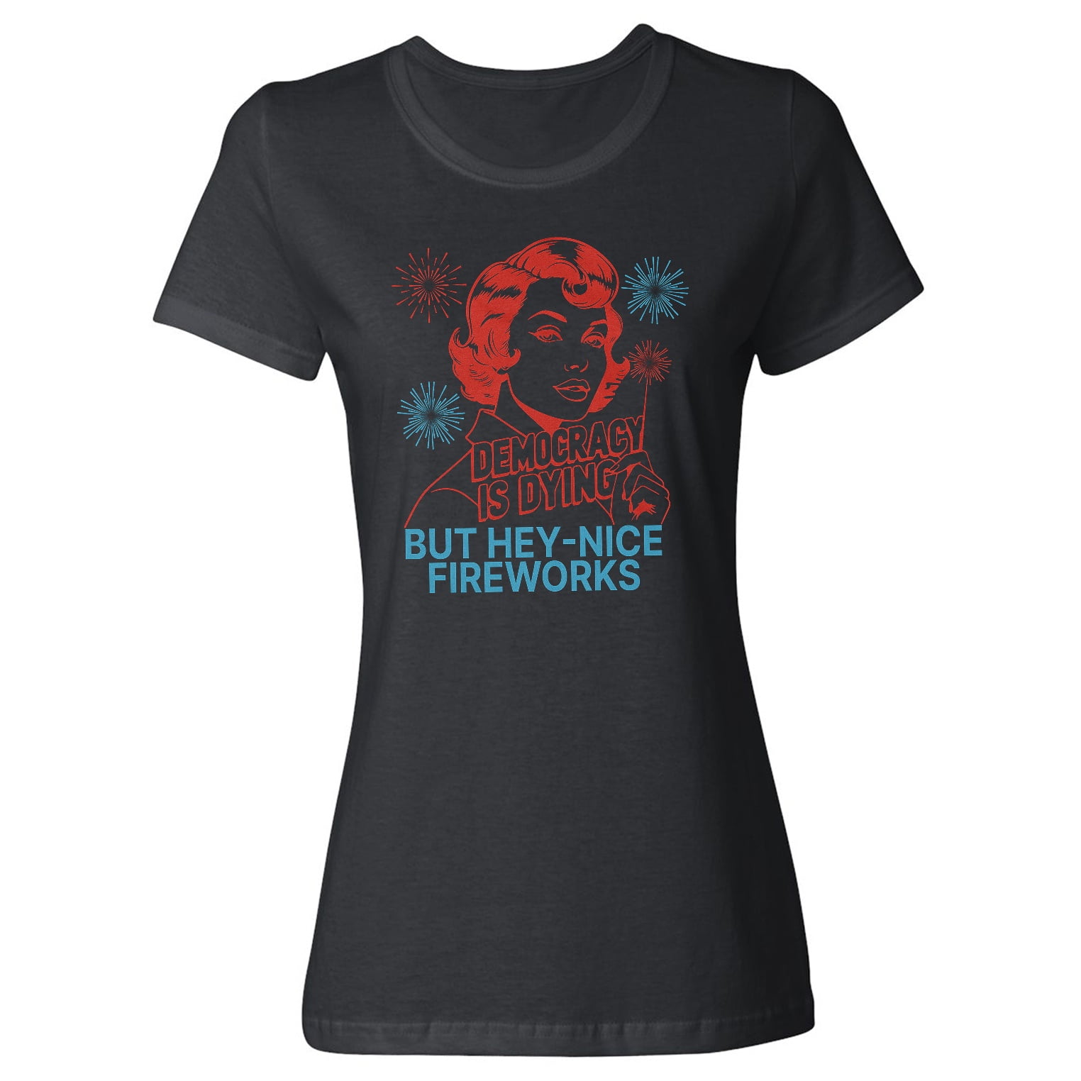 Democracy Is Dying But Hey Nice Fireworks 4th of July Ladies' Crewneck ...