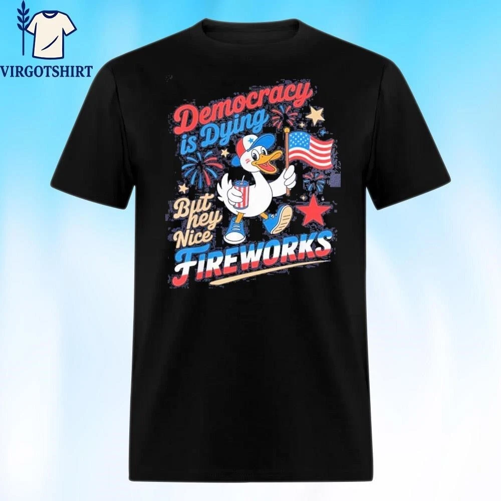 Democracy Is Dying But Hey Nice Fireworks Duck 4th Of July Shirt ...