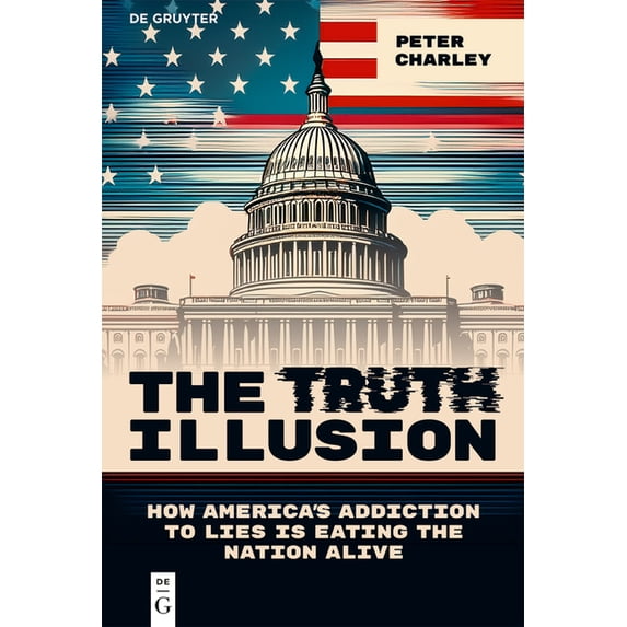 Democracy in Times of Upheaval The Truth Illusion: How America's ...