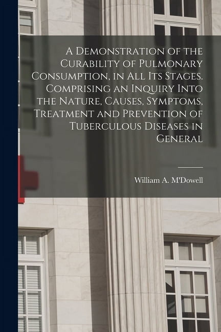 A Demonstration of the Curability of Pulmonary Consumption, in All Its ...
