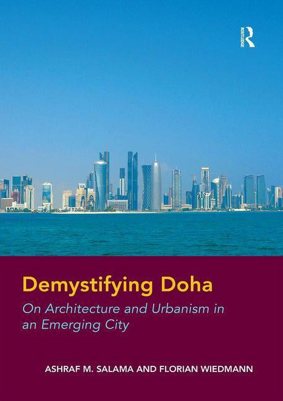 Demystifying Doha: On Architecture and Urbanism in an Emerging City. by Ashraf Salama and ...