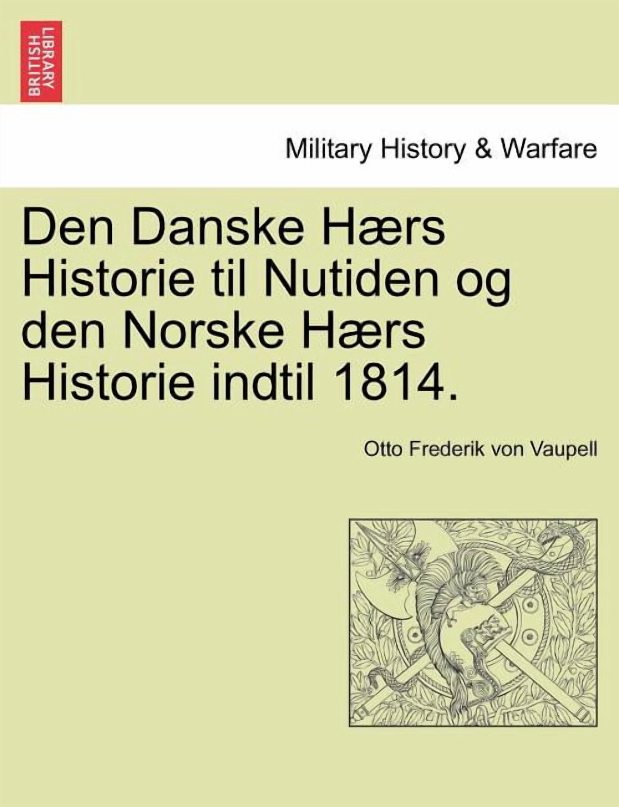 Den Danske Hærs Historie til Nutiden og den Norske Hærs Historie indtil ...