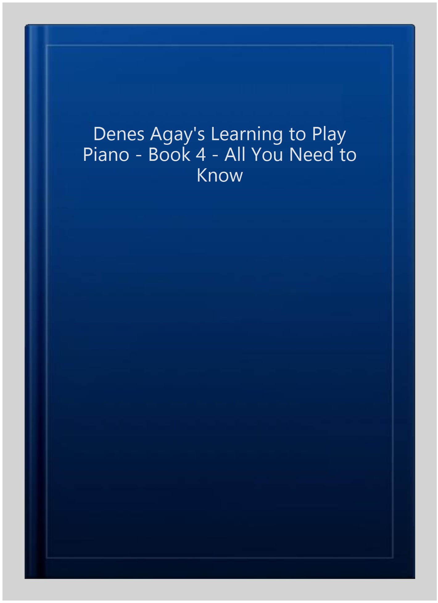 Denes Agay's Learning to Play Piano - Book 4 - All You Need to Know ...