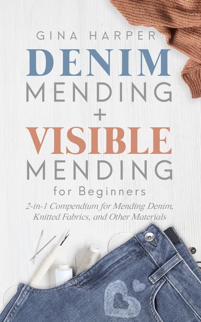 Denim Mending + Visible Mending for Beginners: 2-in-1 Compendium for ...