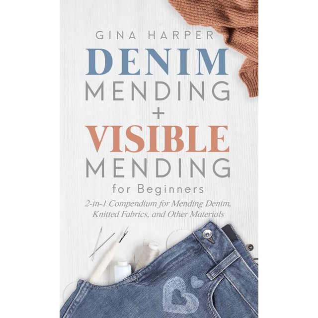 Denim Mending + Visible Mending for Beginners: 2-in-1 Compendium for ...