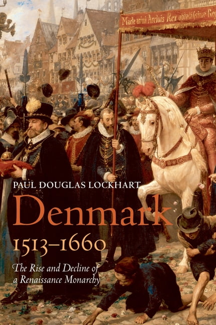 Denmark, 1513-1660: The Rise and Decline of a Renaissance Monarchy ...