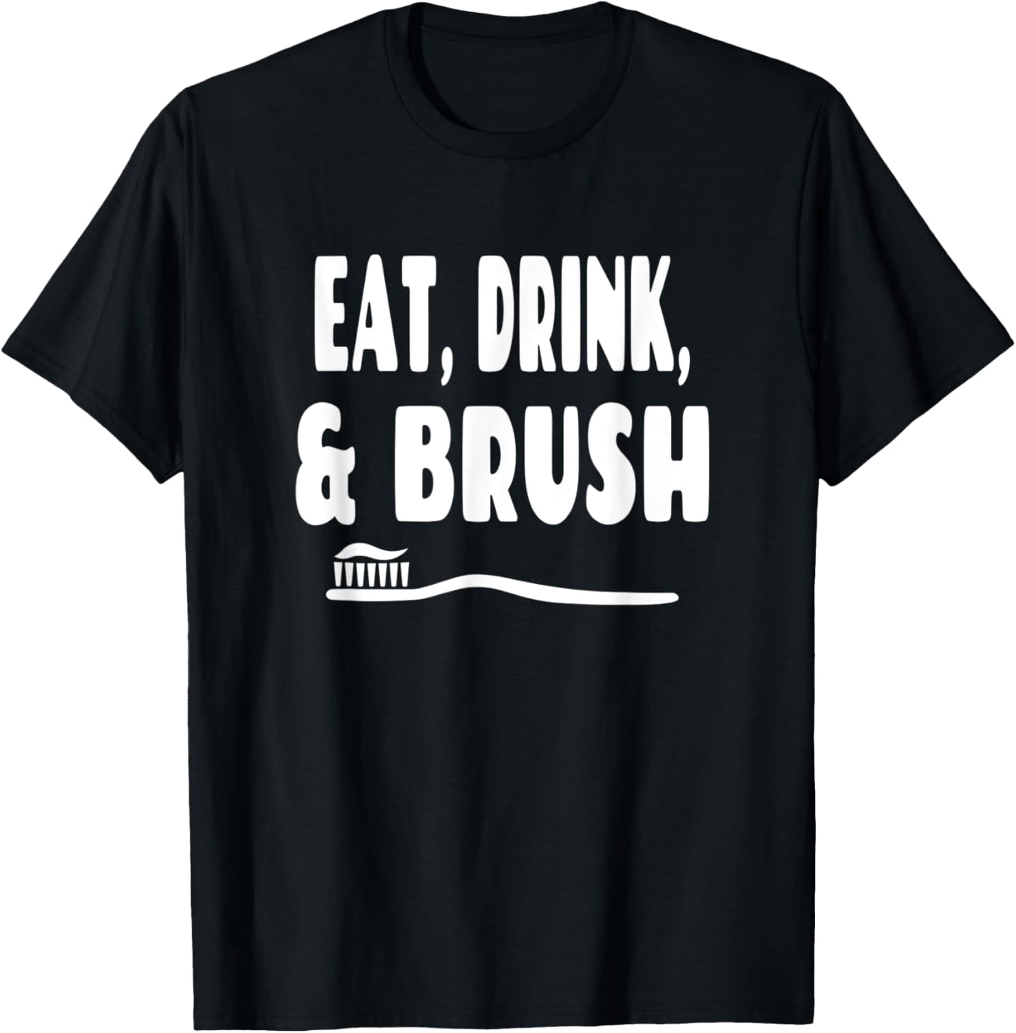 Dental Hygiene Humor - Eat Drink Brush Toothbrush Toothpaste T-Shirt ...
