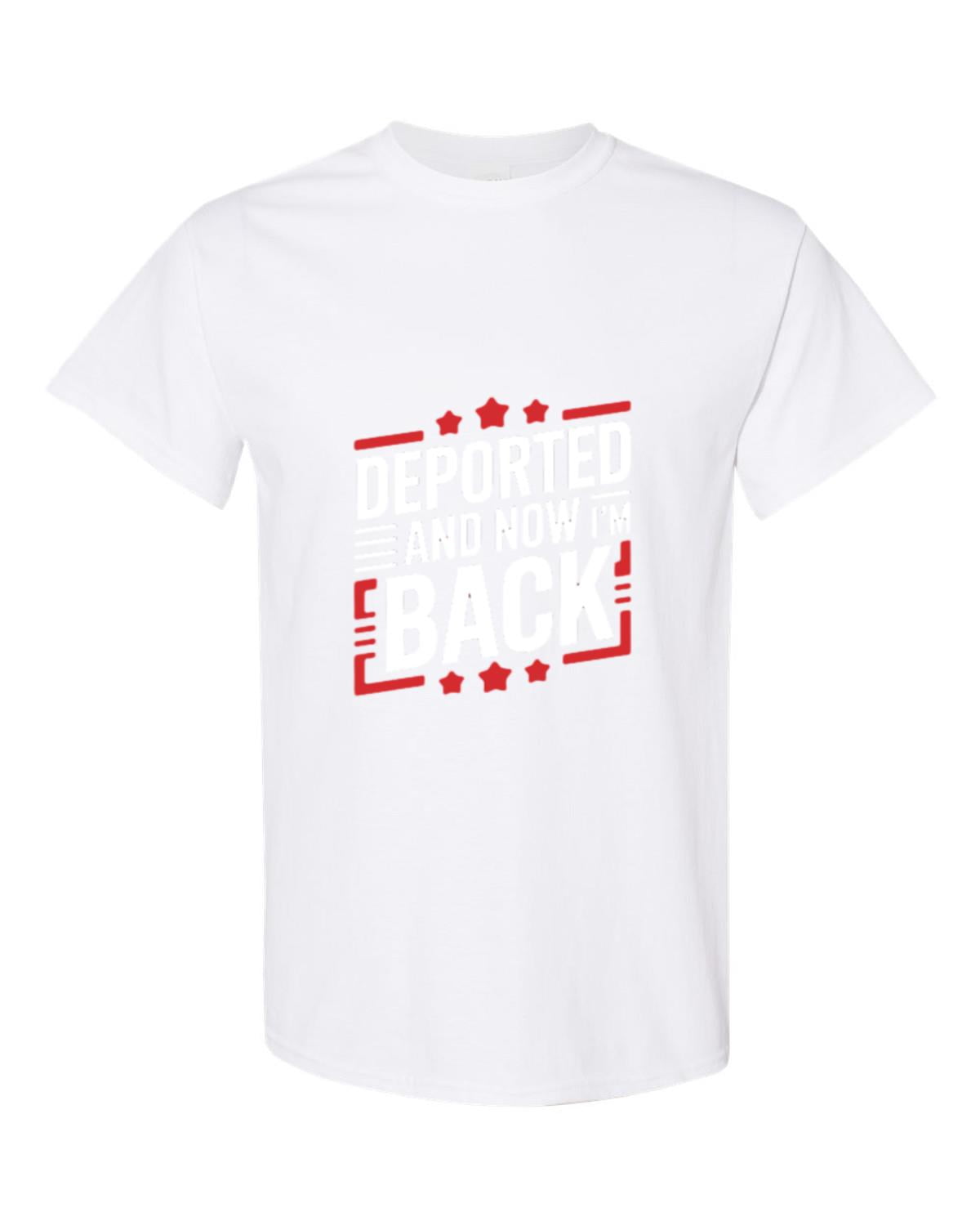 Deported And Now Im Back A Funny Saying Immigration Humor T-Shirt, for ...