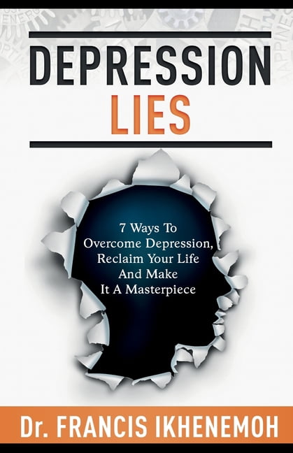 Depression Lies - 7 Ways To Overcome Depression, Reclaim Your Life And ...