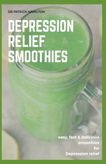 Depression Relief Smoothies: easy, fast and delicious smoothies for ...