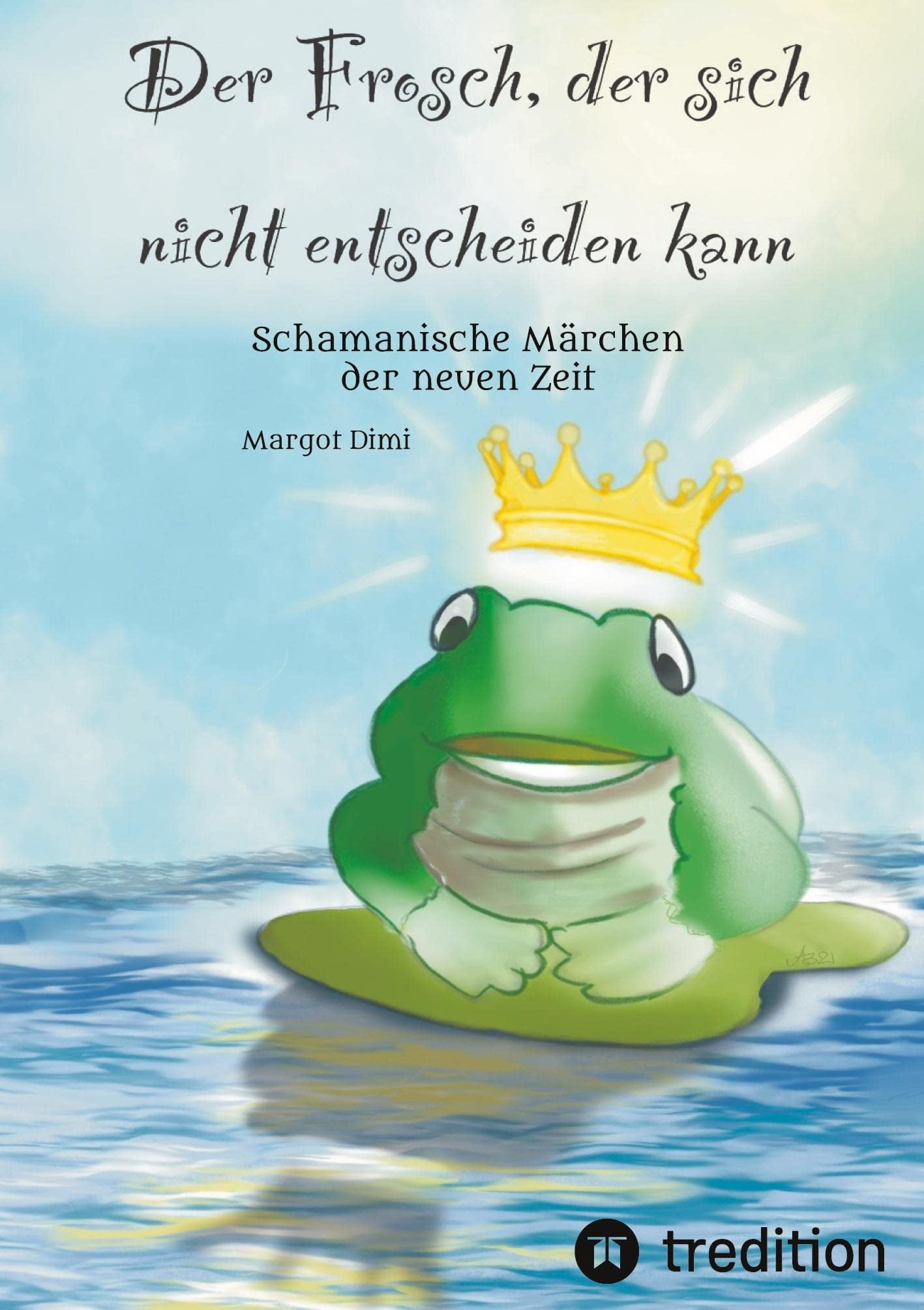 Der Frosch, der sich nicht entscheiden kann. Ein Märchen fü Margot Dimi ...