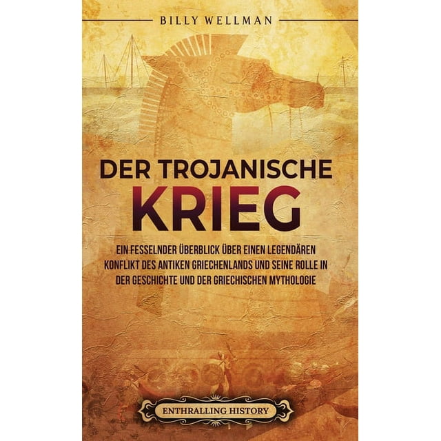 Der Trojanische Krieg: Ein fesselnder berblick ber einen legendren Konflikt des antiken ...