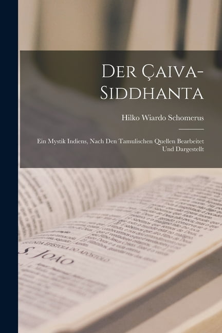 Der Ã aiva-siddhanta; ein Mystik Indiens, nach den tamulischen Quellen ...