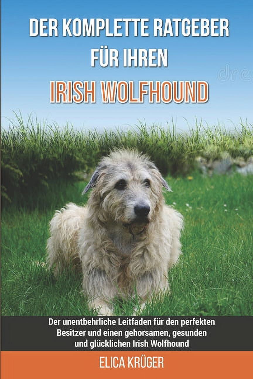 Der komplette Ratgeber für Ihren Irish Wolfhound: Der unentbehrliche ...