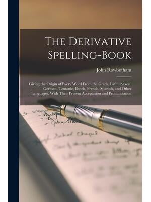 The Derivative Spelling-Book : Giving the Origin of Every Word From the ...