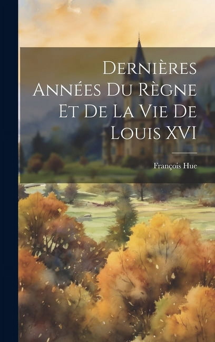 Dernières Années Du Règne Et De La Vie De Louis XVI (Hardcover ...
