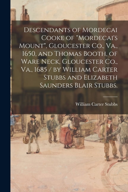 Descendants of Mordecai Cooke of "Mordecai's Mount", Gloucester Co., Va ...