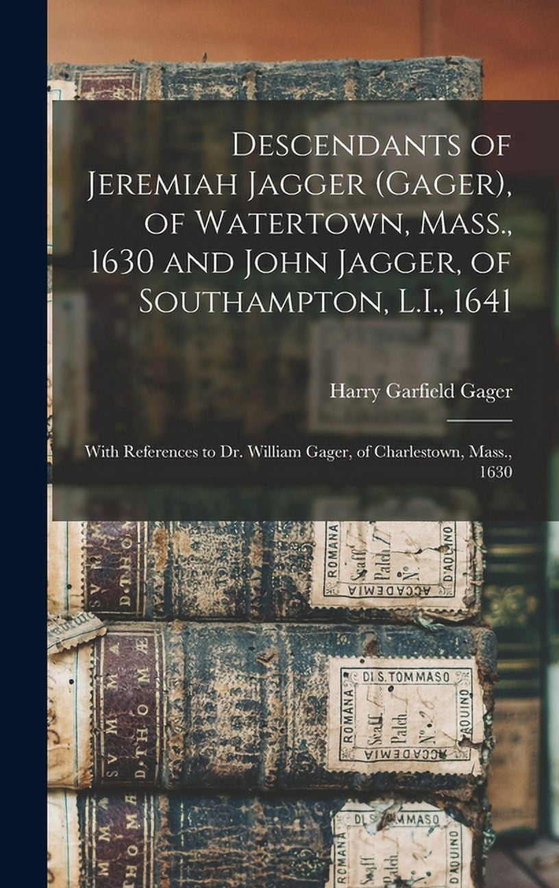 Descendants of Jeremiah Jagger (Gager), of Watertown, Mass., 1630 and ...