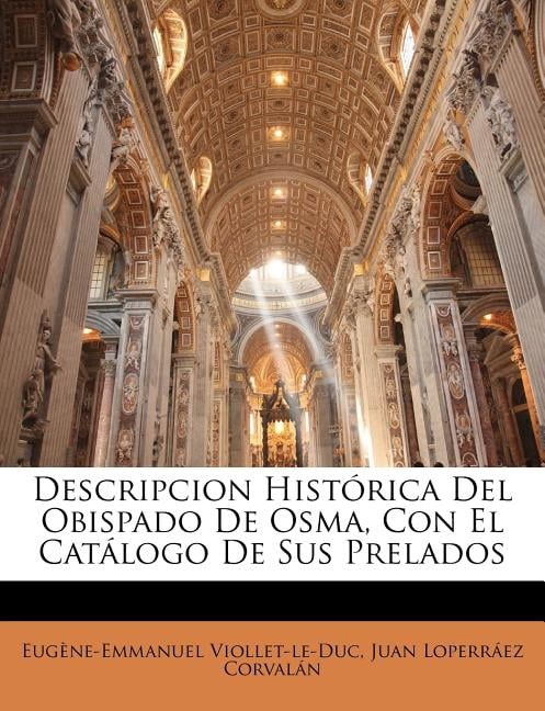 Descripcion Historica del Obispado de Osma, Con El Catalogo de Sus ...