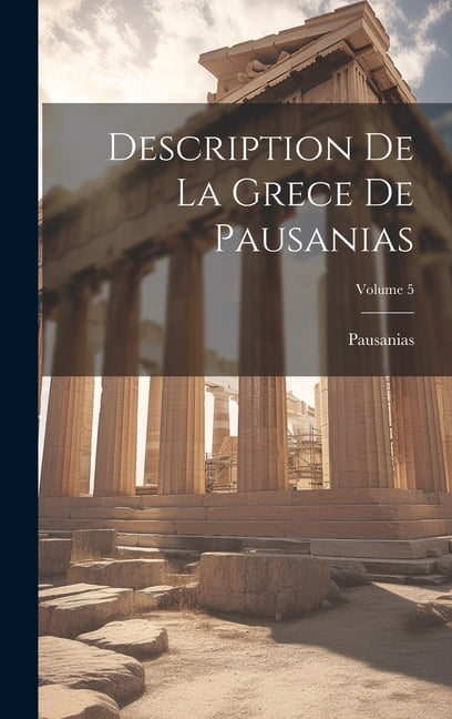 Description De La Grece De Pausanias; Volume 5 (Hardcover) - Walmart.com