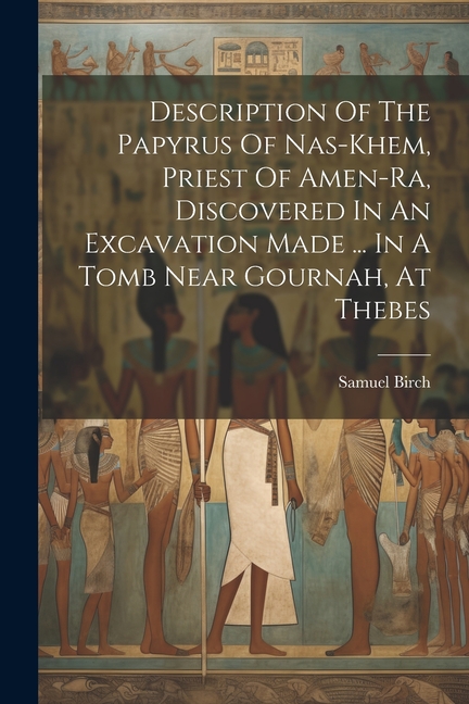 Description Of The Papyrus Of Nas-khem, Priest Of Amen-ra, Discovered ...