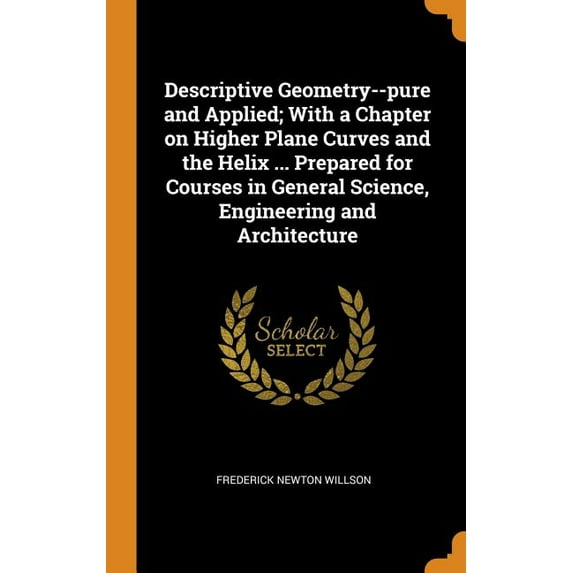 Descriptive Geometry--Pure and Applied; With a Chapter on Higher Plane ...