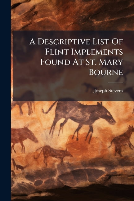 A Descriptive List Of Flint Implements Found At St. Mary Bourne : With ...