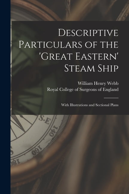 Descriptive Particulars of the 'Great Eastern' Steam Ship : With ...