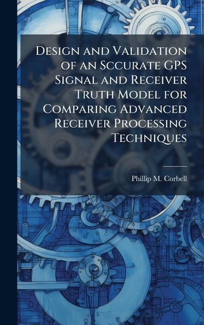 Design and Validation of an Sccurate GPS Signal and Receiver Truth ...