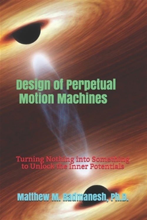 Pre-Owned Design of Perpetual Motion Machines: Turning Nothing into ...