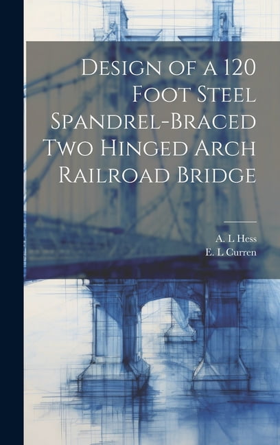 Design of a 120 Foot Steel Spandrel-braced two Hinged Arch Railroad ...