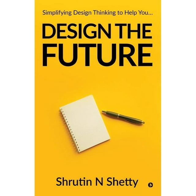 Design the Future: Simplifying Design Thinking to Help You... (Paperback) by Shrutin N Shetty ...