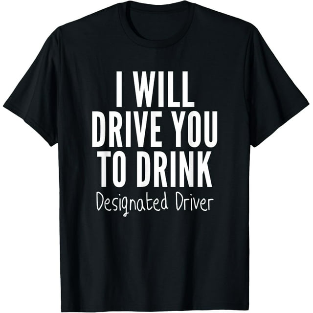 Designated Driver T Shirt Funny Sober Drive You To Drink Tee men and ...