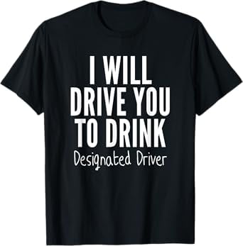 Designated Driver T Shirt Funny Sober Drive You To Drink Tee - Walmart.com