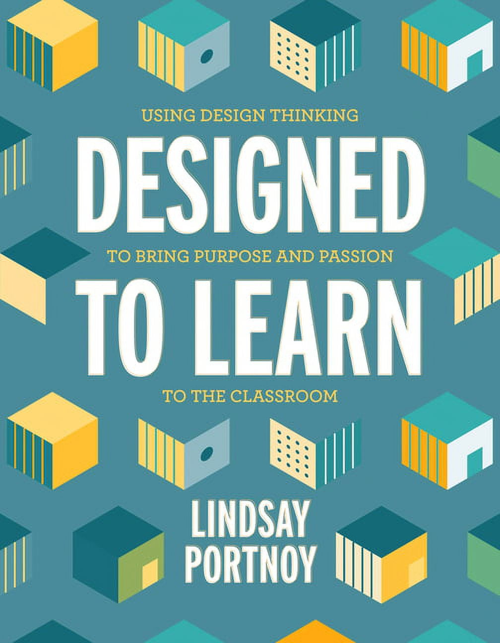 Designed to Learn: Using Design Thinking to Bring Purpose and Passion ...