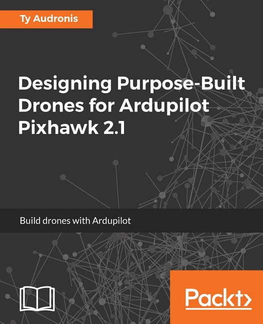Designing Purpose-Built Drones for Ardupilot Pixhawk 2.1: Build drones ...