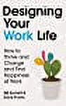 Designing Your Work Life : How to Thrive and Change and Find Happiness ...