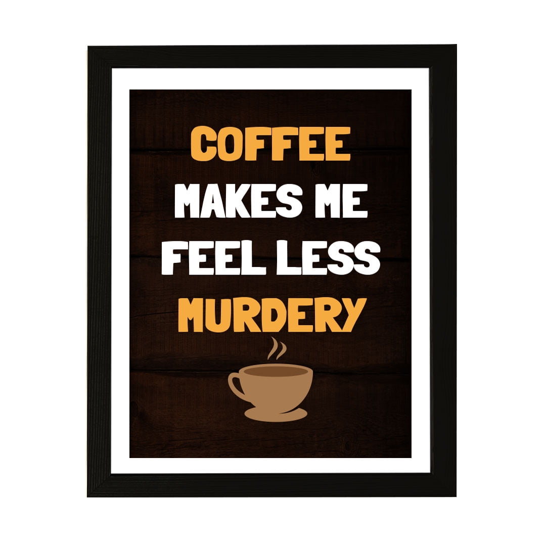 Designs ByLITA Coffee Makes Me Feel Less Murdery, 5 x 7 Wall Print ...
