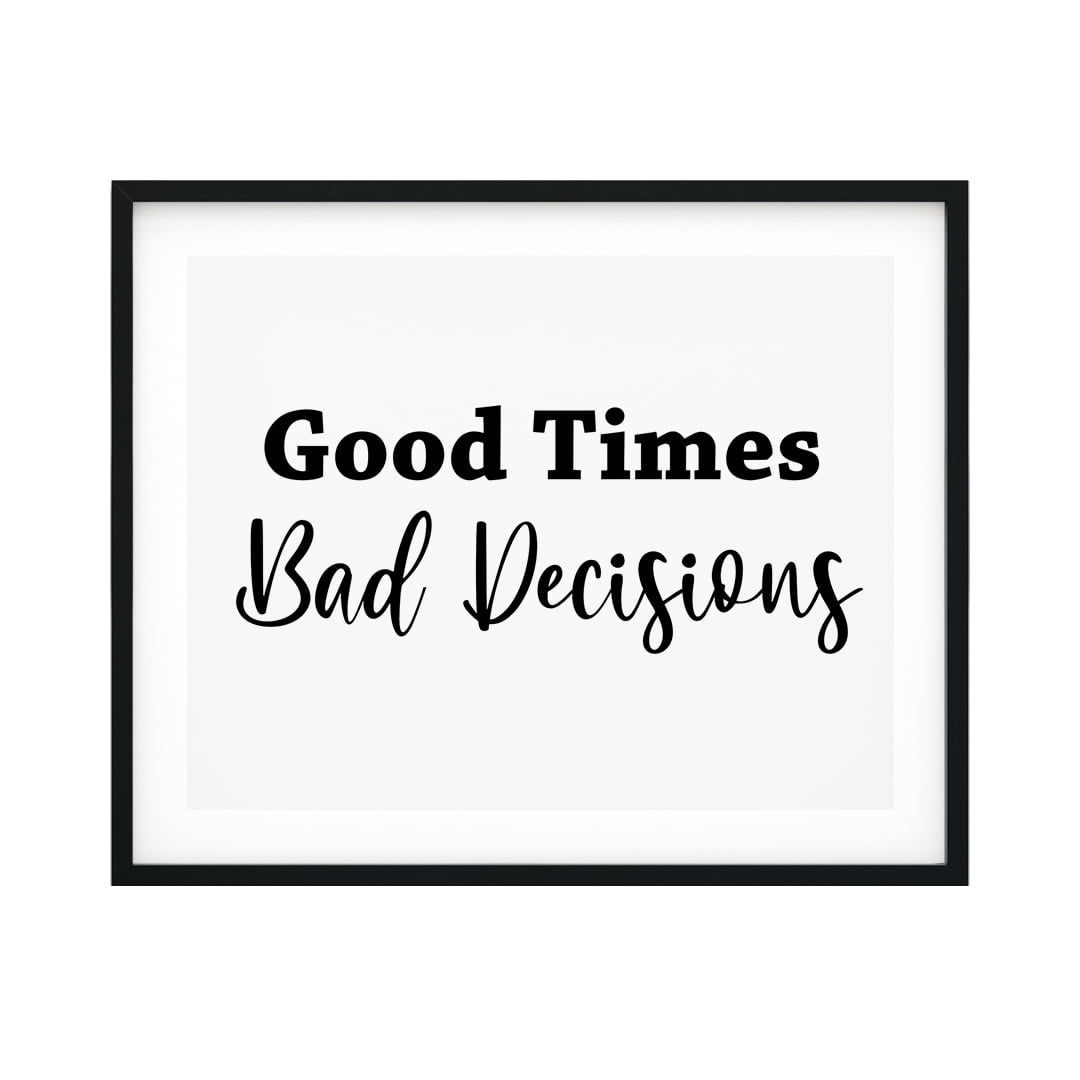 Designs ByLITA Good Times Bad Decisions 11 x 14 UNFRAMED Print ...
