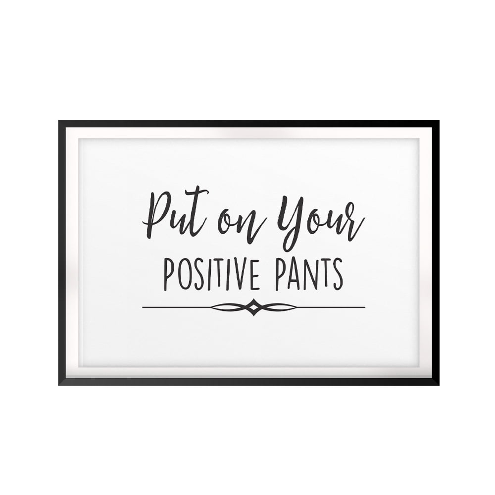 Designs ByLITA Put On Your Positive Pants 11 x 14 UNFRAMED Print ...