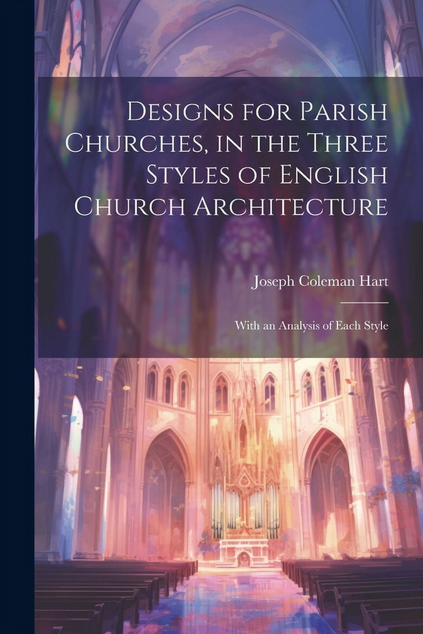 Designs for Parish Churches, in the Three Styles of English Church ...