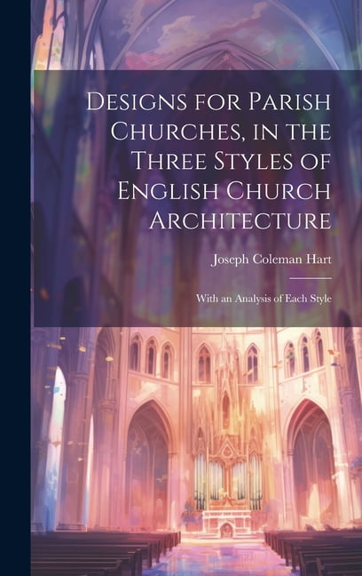 Designs for Parish Churches, in the Three Styles of English Church ...