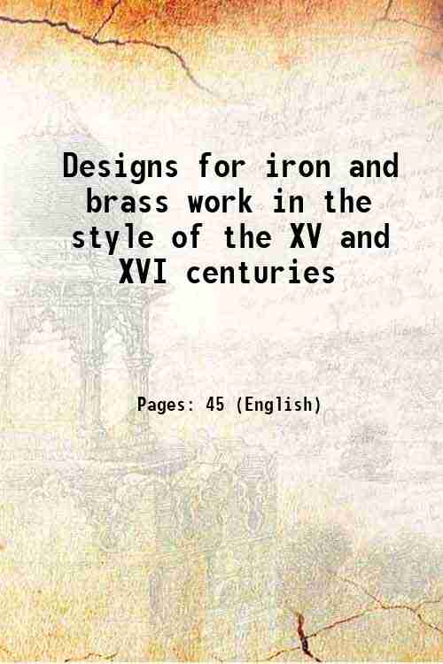 Designs for iron and brass work in the style of the XV and XVI ...